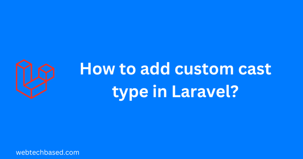 How To Add Custom Cast Type In Laravel Webtechbased