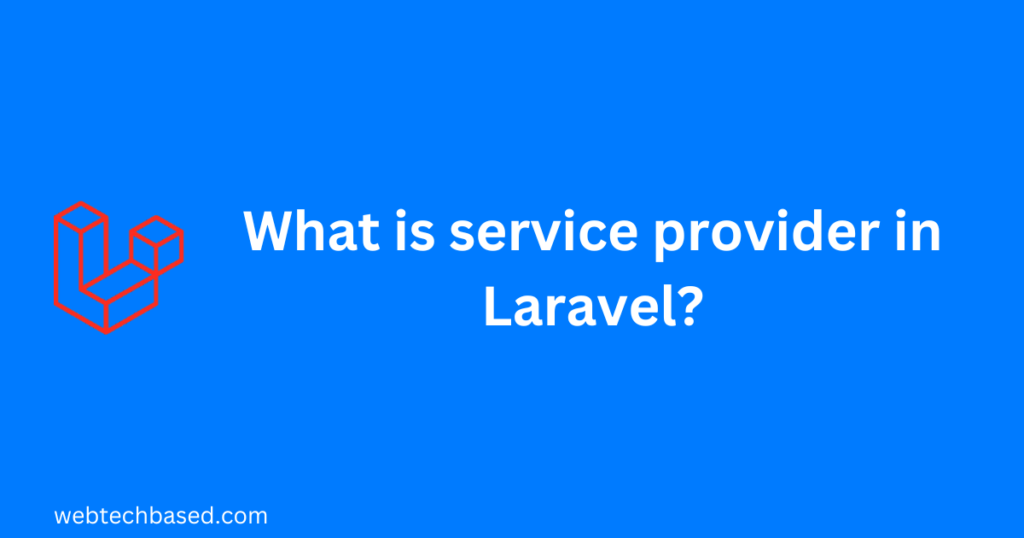 What is service provider in Laravel? - Webtechbased