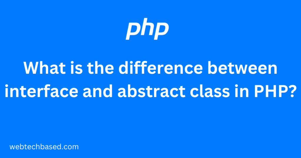What Is The Difference Between Interface And Abstract Class In Php Webtechbased